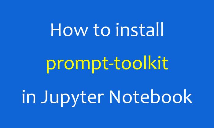 How To Install Prompt toolkit In Jupyter Notebook AiHints