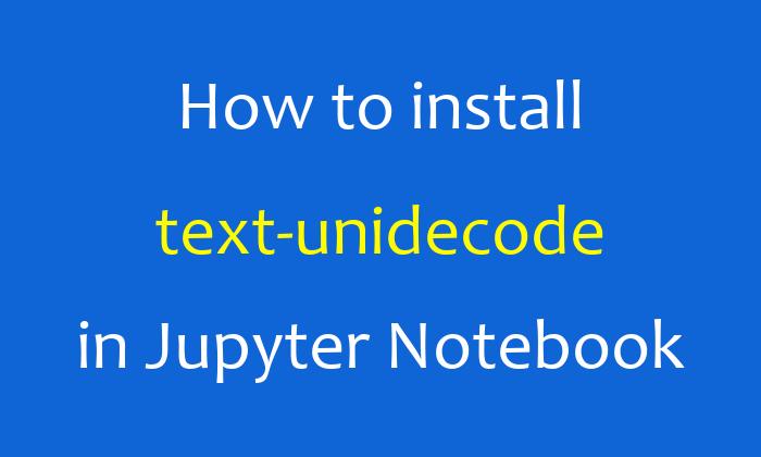 How To Install Text unidecode In Jupyter Notebook Archives AiHints