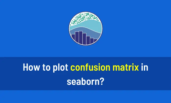 Seaborn Confusion Matrix Plot Confusion Matrix In Python AiHints