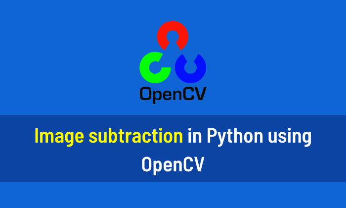 Image Subtraction In Python Using OpenCV Archives AiHints